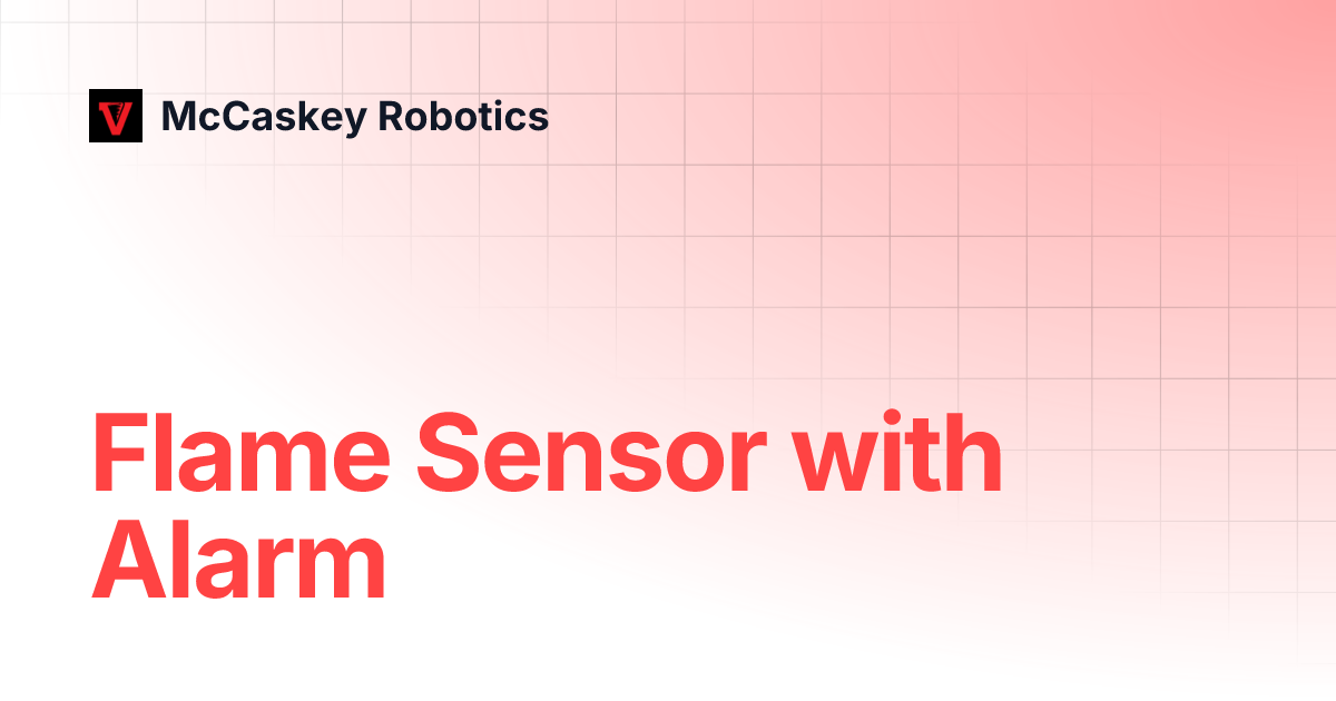 Flame Sensor with Alarm | McCaskey Robotics