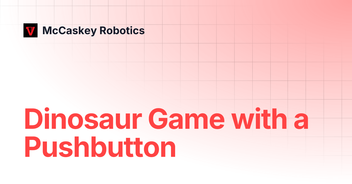 Dinosaur Game with a Pushbutton | McCaskey Robotics